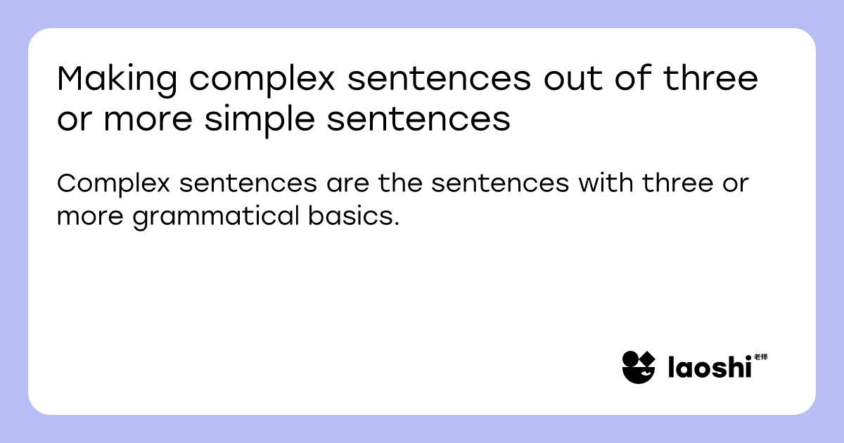 Making complex sentences out of three or more simple sentences | Laoshi